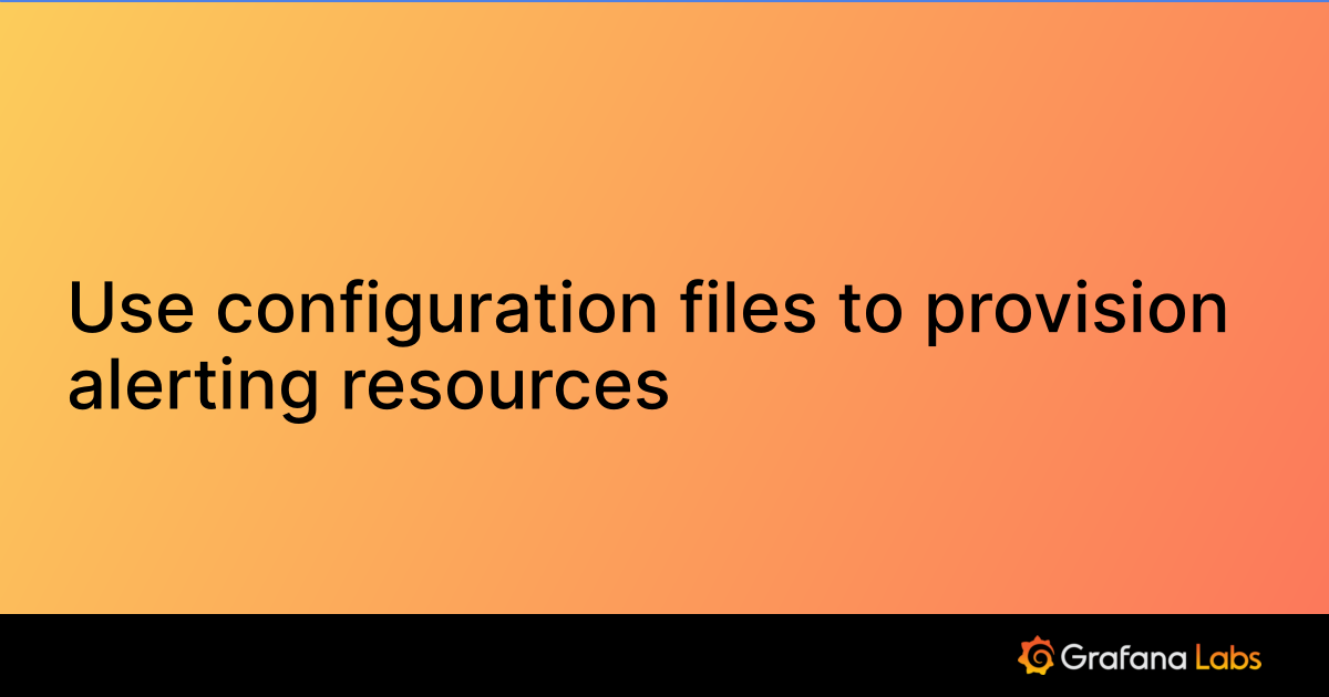 Use configuration files to provision alerting resources | Grafana documentation